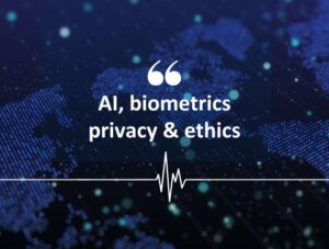 AI, Biometrics, Privacy and Ethics - OTP - Biometrics Institute